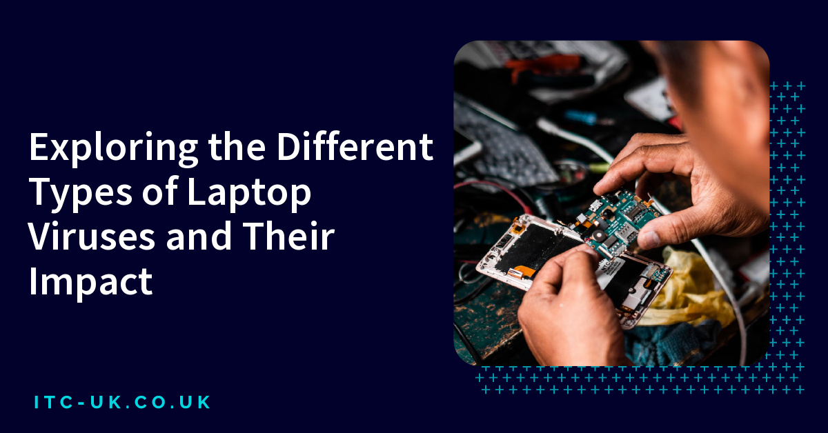 Exploring the Different Types of Laptop Viruses and Their Impact