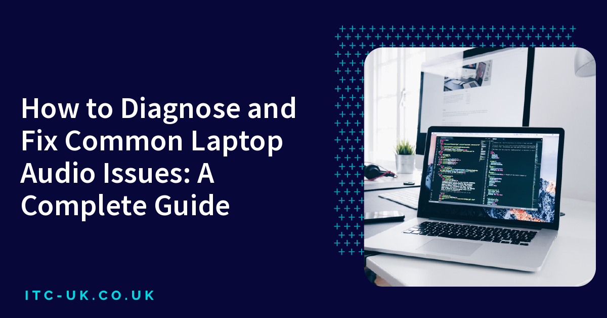 How to Diagnose and Fix Common Laptop Audio Issues: A Complete Guide