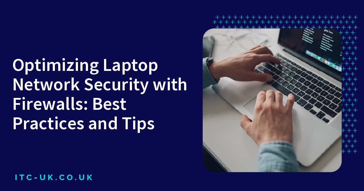 Optimizing Laptop Network Security with Firewalls: Best Practices and Tips
