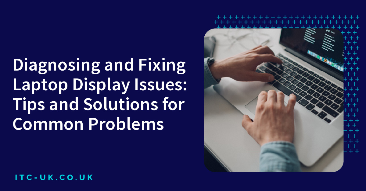 Diagnosing and Fixing Laptop Display Issues: Tips and Solutions for Common Problems