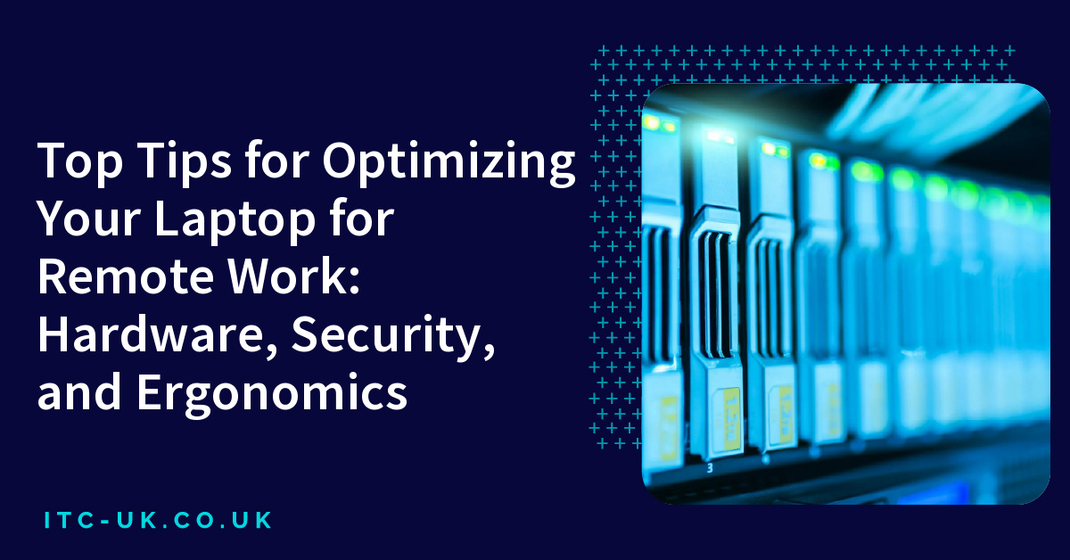 Top Tips for Optimizing Your Laptop for Remote Work: Hardware, Security, and Ergonomics