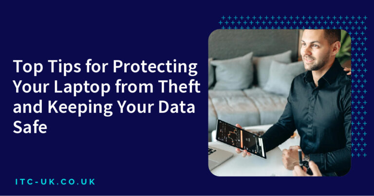 Top Tips for Protecting Your Laptop from Theft and Keeping Your Data Safe